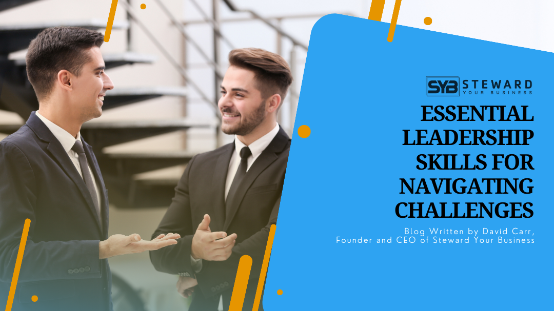 Essential Leadership Skills for Navigating Challenges | Steward Your ...