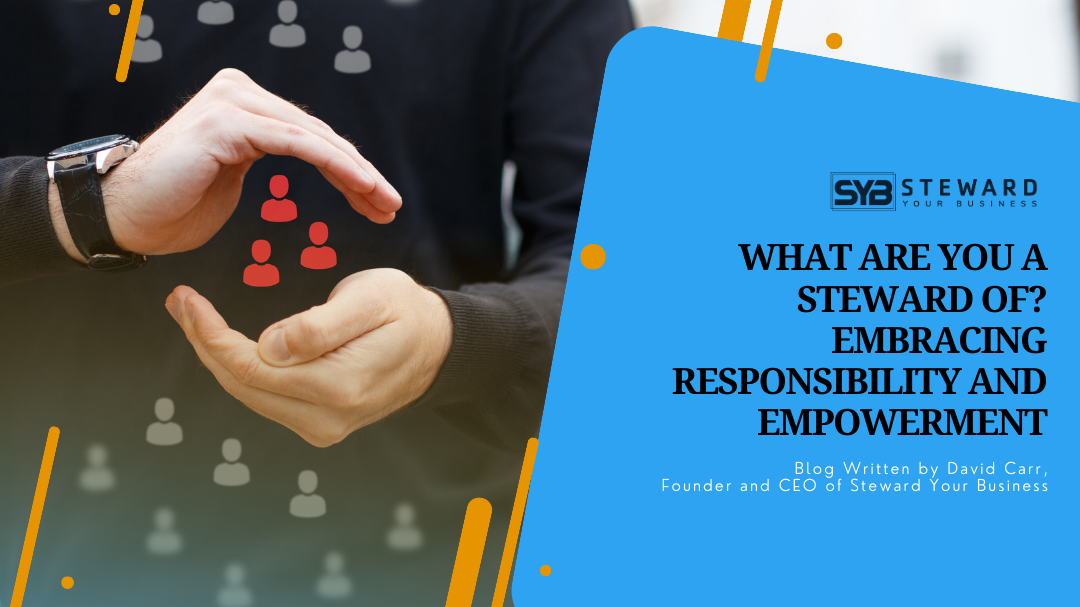 Being a Steward: Embracing Responsibility and Empowerment | Steward ...